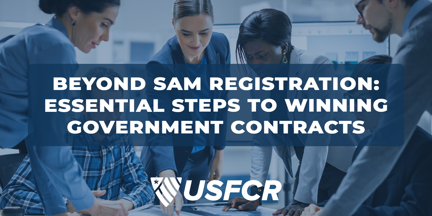 Beyond SAM Registration: Essential Steps to Winning Government Contracts